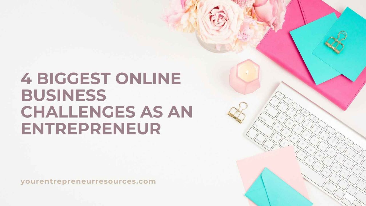 4 Biggest Online Business Challenges As An Entrepreneur